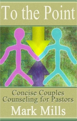 To the Point: Concise Couples Counseling for Pastors by Mark Mills ...