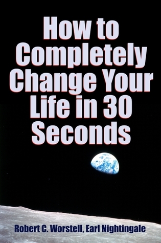 How to Completely Change Your Life in 30 Seconds by Robert C. Worstell ...