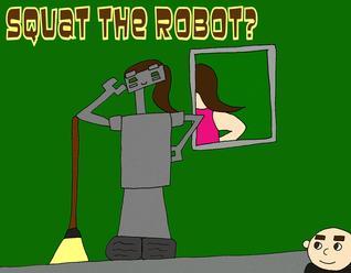 Squat The Robot? by Pat Hatt | Goodreads