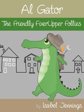 Al Gator And The Friendly FixerUpper Follies by Isabel Jennings | Goodreads
