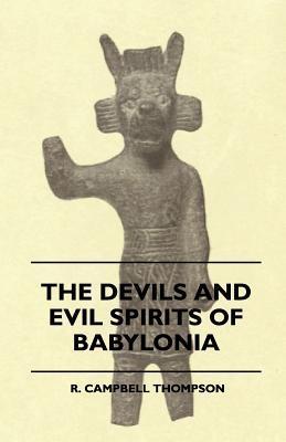 The Devils and Evil Spirits of Babylonia, Being Babylonian and Assyrian ...