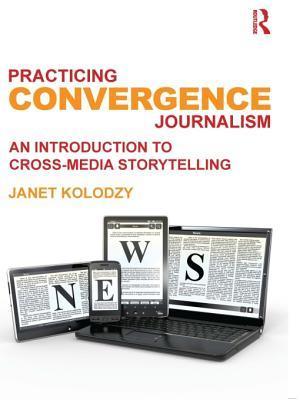 Practicing Convergence Journalism: An Introduction to Cross-Media ...