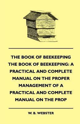 The Book of Bee-Keeping: A Practical and Complete Manual on the Proper ...