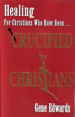 Crucified By Christians by Gene Edwards | Goodreads