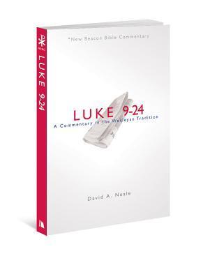 NBBC, Luke 9-24: A Commentary in the Wesleyan Tradition by David A. Neale | Goodreads