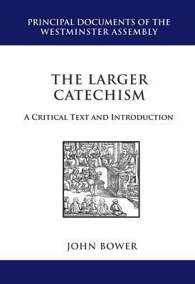 The Larger Catechism: A Critial Text and Introduction by John R. Bower ...