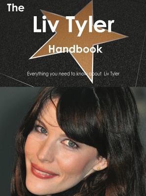 The Liv Tyler Handbook - Everything You Need to Know about Liv Tyler by ...