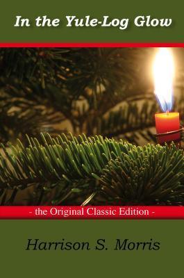 In the Yule-Log Glow - The Original Classic Edition by Harrison S ...