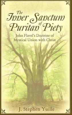 The Inner Sanctum of Puritan Piety: John Flacel's Doctrine of Mystical ...