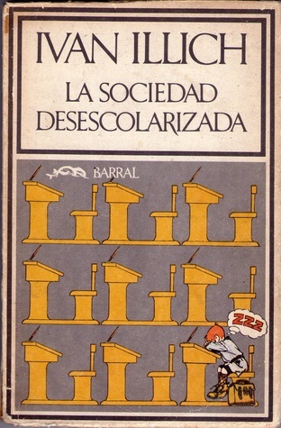 La sociedad desescolarizada by Ivan Illich | Goodreads