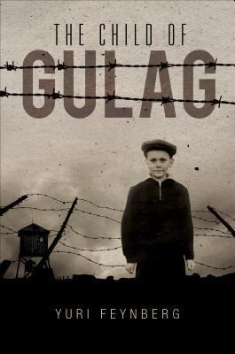 The Child of Gulag by Yuri Feynberg | Goodreads