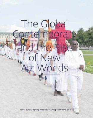 The Global Contemporary and the Rise of New Art Worlds by Hans Belting ...