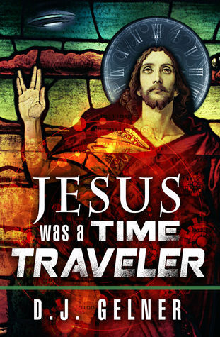 Jesus Was a Time Traveler by D.J. Gelner | Goodreads