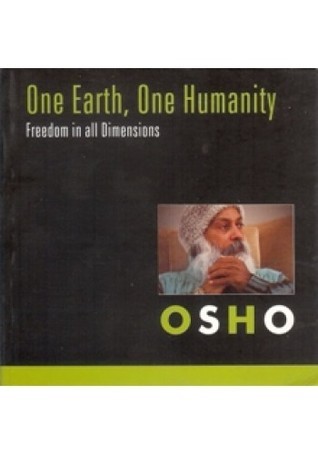 One Earth, One Humanity - Freedom In All Dimensions by Osho | Goodreads