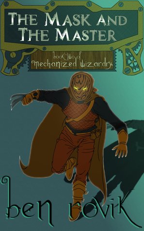 The Mask And The Master (Mechanized Wizardry, #2) by Ben Rovik | Goodreads