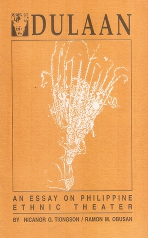 Dulaan: An Essay on Philippine Ethnic Theater by Nicanor G. Tiongson | Goodreads