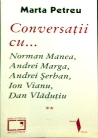 Conversatii cu ... Norman Manea, Andrei Marga, Andrei Serban, Ion Vianu ...