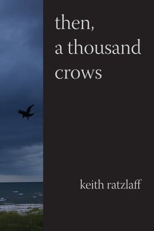 Then, a Thousand Crows by Keith Ratzlaff | Goodreads