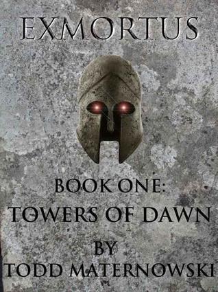 Towers of Dawn (Exmortus #1) by Todd Maternowski | Goodreads
