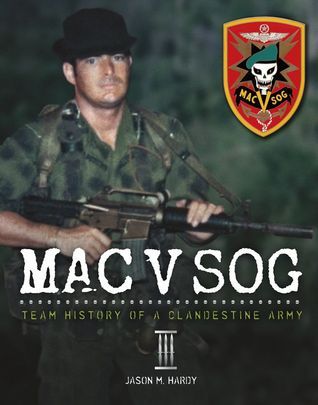 MAC V SOG: Team History of a Clandestine Army Vol. 3 by Jason M. Hardy ...
