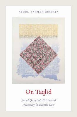 On Taqlid: Ibn al Qayyim's Critique of Authority in Islamic Law by ...