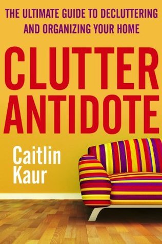 Clutter Antidote: The Ultimate Guide To Decluttering And Organizing ...