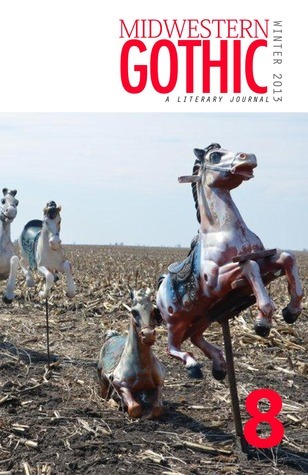 Midwestern Gothic: Issue 8 - Winter 2013 by Midwestern Gothic | Goodreads