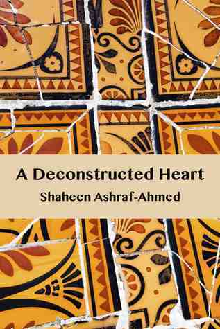 A Deconstructed Heart by Shaheen Ashraf-Ahmed | Goodreads