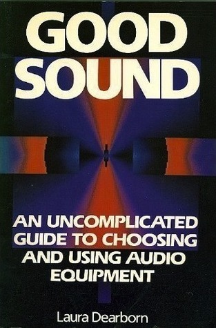 Good Sound: An Uncomplicated Guide to Choosing and Using Audio ...