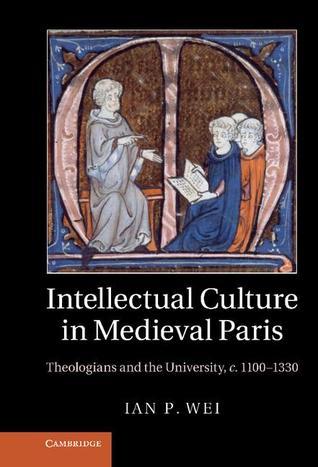 Intellectual Culture in Medieval Paris by Ian P. Wei | Goodreads