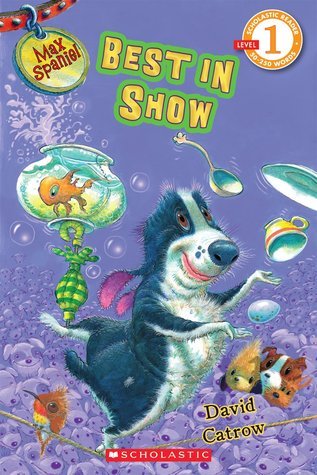 Scholastic Reader Level 1: Max Spaniel: Best in Show by David Catrow ...
