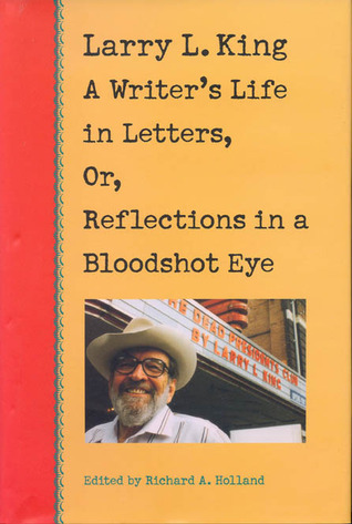 Larry L. King: A Writer's Life in Letters, Or, Reflections in a ...