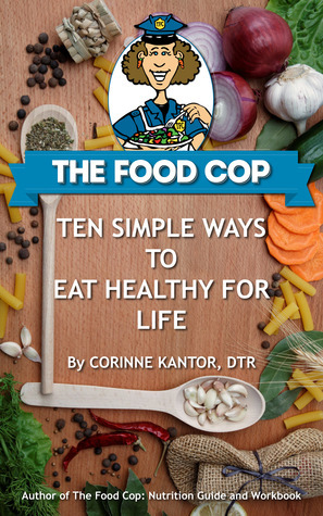 The Food Cop: Ten Simple Ways to Eat Healthy for Life by Corinne Kantor ...