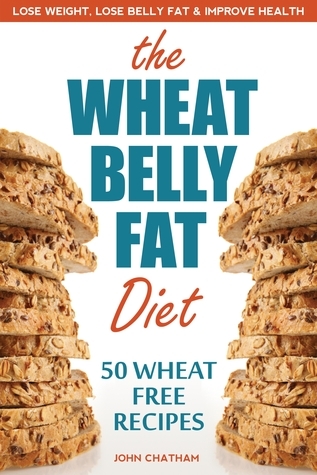 Wheat Belly Fat Diet: Lose Weight, Lose Belly Fat, Improve Health ...