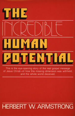The Incredible Human Potential by Herbert W. Armstrong | Goodreads