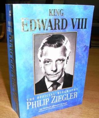 King Edward VIII: The Official Biography by Philip Ziegler | Goodreads