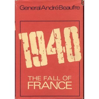 1940. The Fall of France by André Beaufre | Goodreads