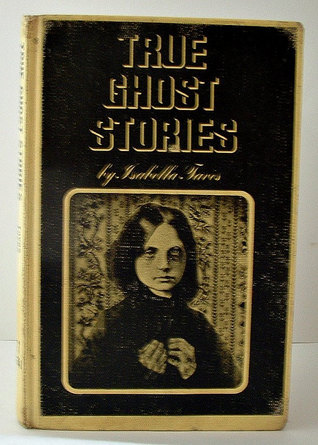 True Ghost Stories by Isabella Taves | Goodreads