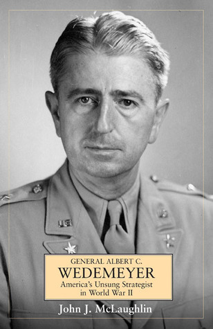 Wedemeyer: The Strategist Behind America's Victory in World War II, and ...