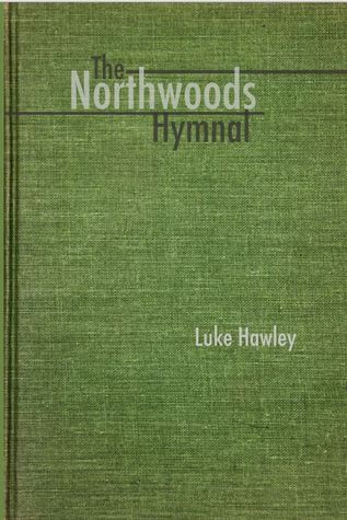The Northwoods Hymnal by Luke Hawley | Goodreads