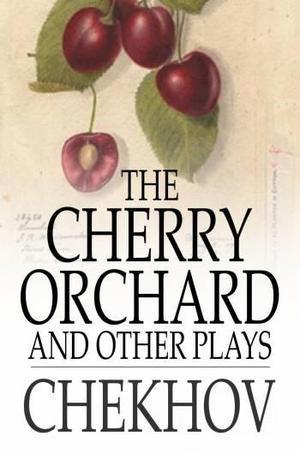The Cherry Orchard and Other Plays by Anton Chekhov | Goodreads