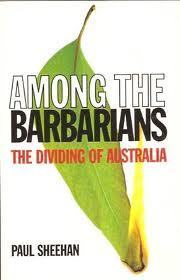 Among the Barbarians The Dividing of Australia by Paul Sheehan | Goodreads