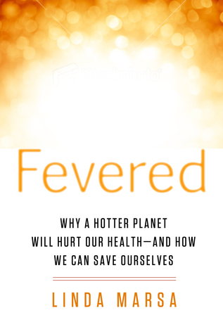 Fevered: Why a Hotter Planet Will Hurt Our Health -- And How We Can ...