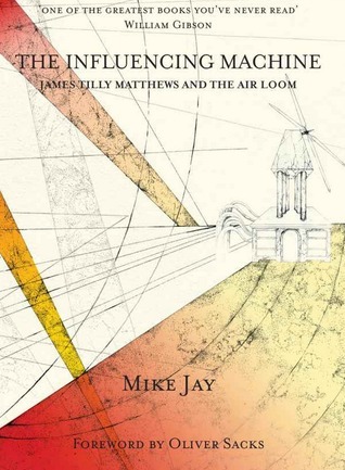 The Influencing Machine: James Tilly Matthews and the Air Loom by Mike ...