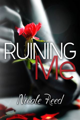 Ruining Me (Ruining, #1) by Nicole Reed | Goodreads