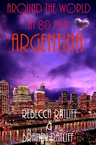 Argentina (Around the World in 80 Men, #18) by Rebecca Ratliff | Goodreads
