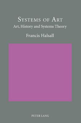 Systems of Art: Art, History and Systems Theory by Francis Halsall ...