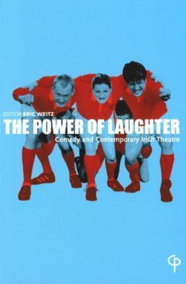 The Power of Laughter: Comedy and Contemporary Irish Theatre by Eric ...