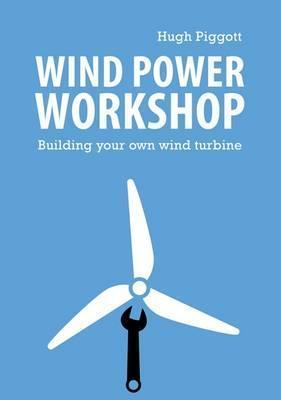 Wind Power Workshop: Building Your Own Wind Turbine by Hugh Piggott ...