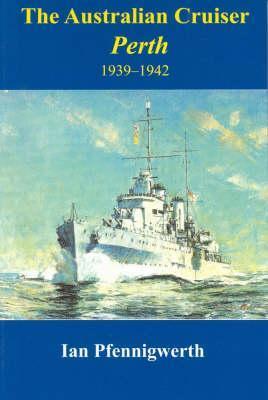 The Australian Cruiser Perth: 1939-1942 by Ian Pfennigwerth | Goodreads